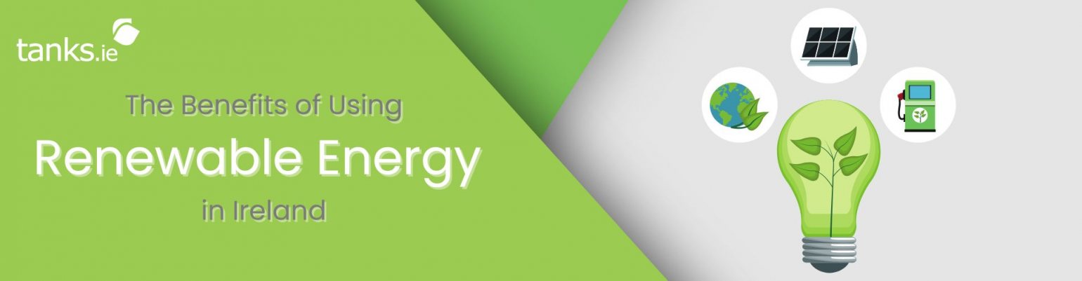 The Benefits of Using Renewable Energy in Ireland - Tanks IE